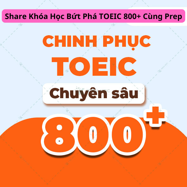 Khóa Học Bứt Phá TOEIC 800+ Cùng Prep - Vua Khóa Học